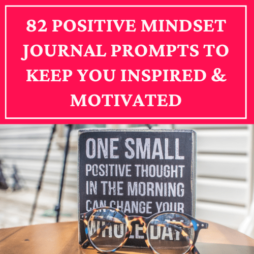 82 Positive Mindset Journal Prompts To Keep You Inspired & Motivated